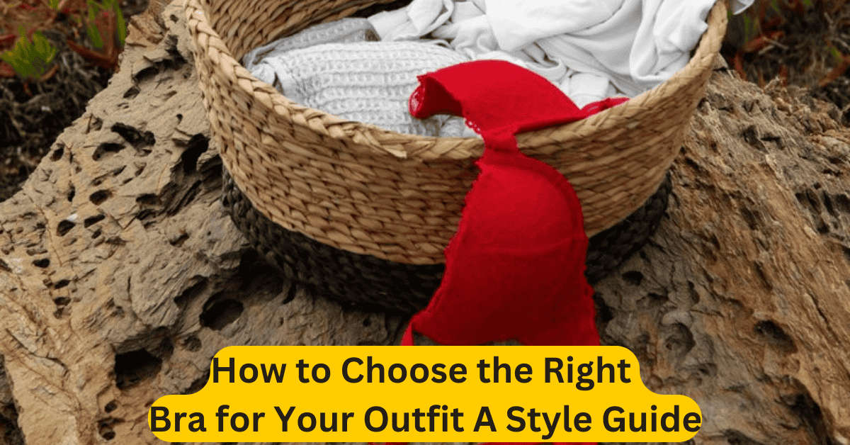 How to Choose the Right Bra for Your Outfit: A Style Guide