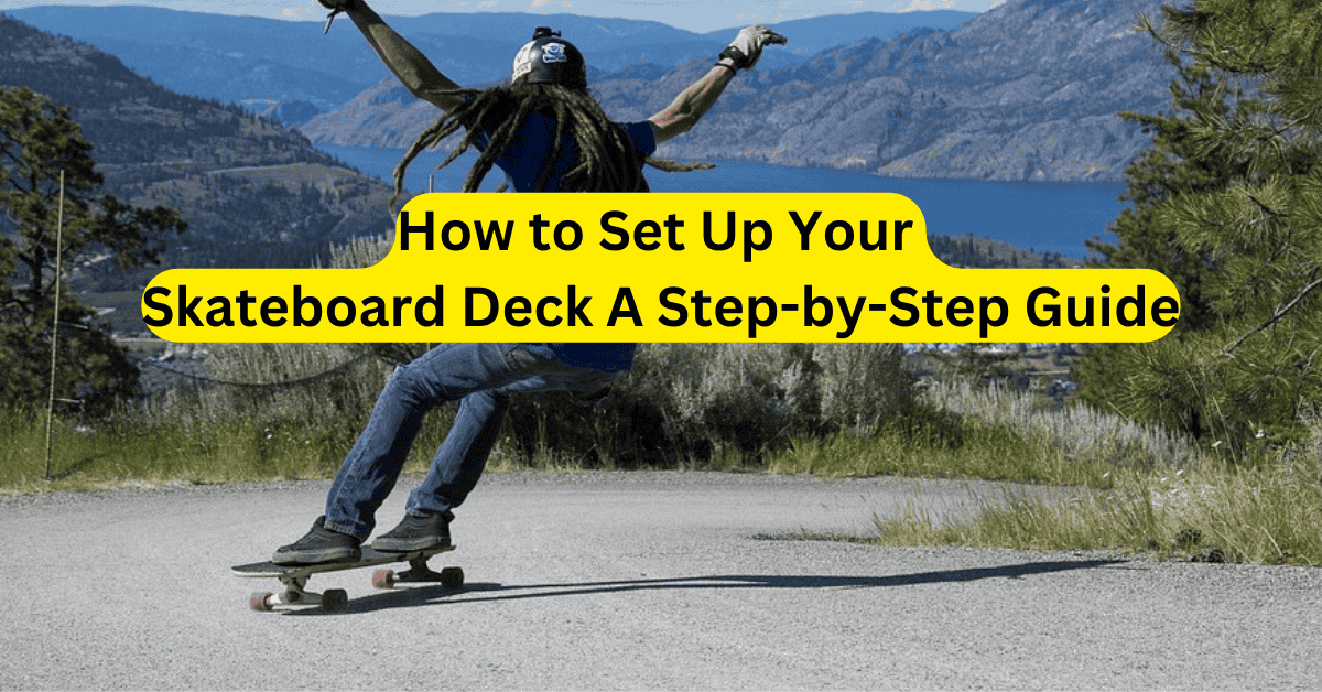 How to Set Up Your Skateboard Deck: A Step-by-Step Guide